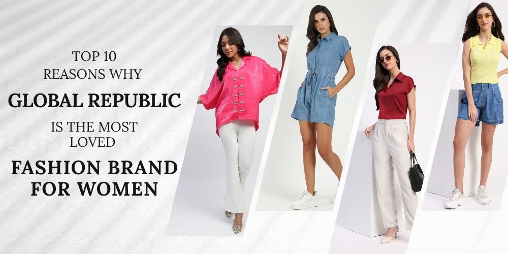 Most Loved Fashion Brand: Top 10 Reasons Global Republic Stands Out