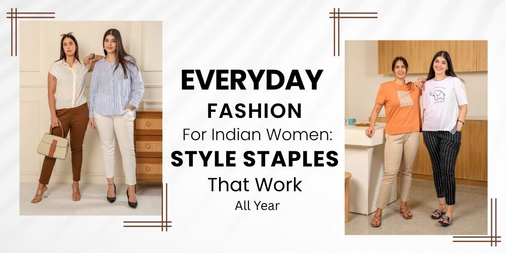 Fashion for Indian Women: Everyday Style Staples for All Year Round